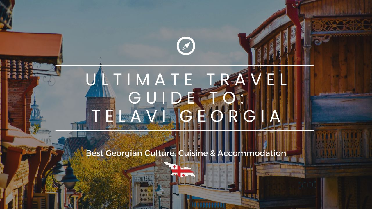 Telavi Georgia: Best Georgian Culture, Cuisine & Accommodation